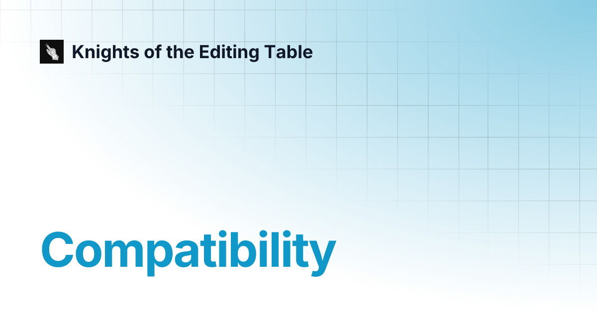 Compatibility | Knights of the Editing Table