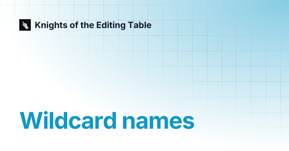 Wildcard names | Knights of the Editing Table